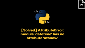 [Solved] AttributeError: module ‘datetime’ has no attribute ‘utcnow’ - ItsMyCode