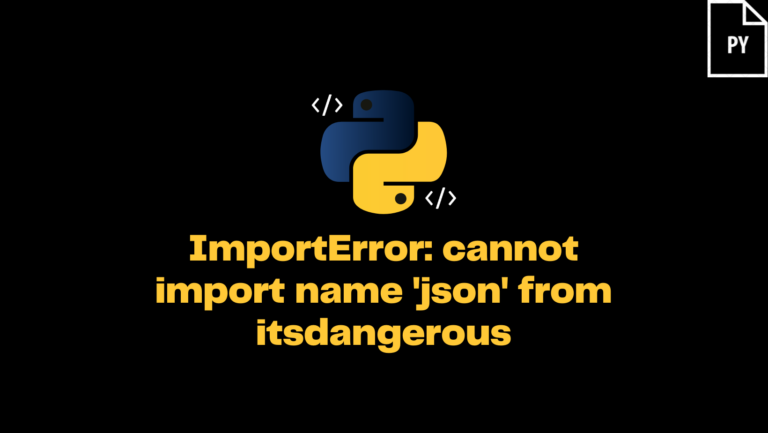 [Solved] ImportError: cannot import name ‘json’ from itsdangerous - ItsMyCode