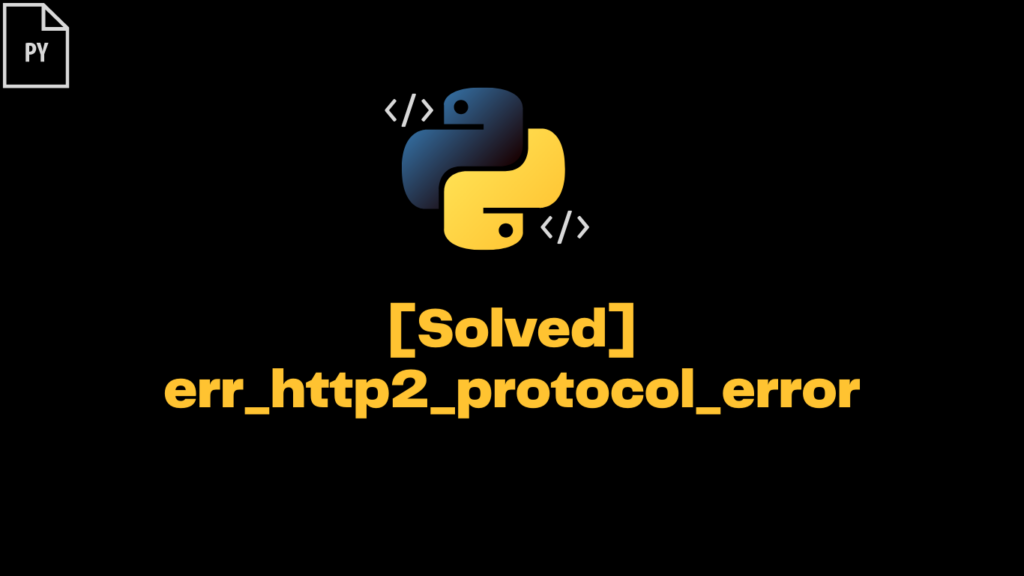 [Solved] err_http2_protocol_error - ItsMyCode